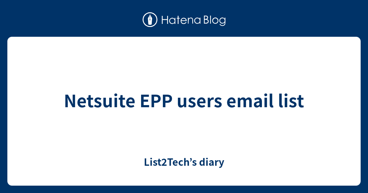 Netsuite EPP users email list - List2Tech’s diary