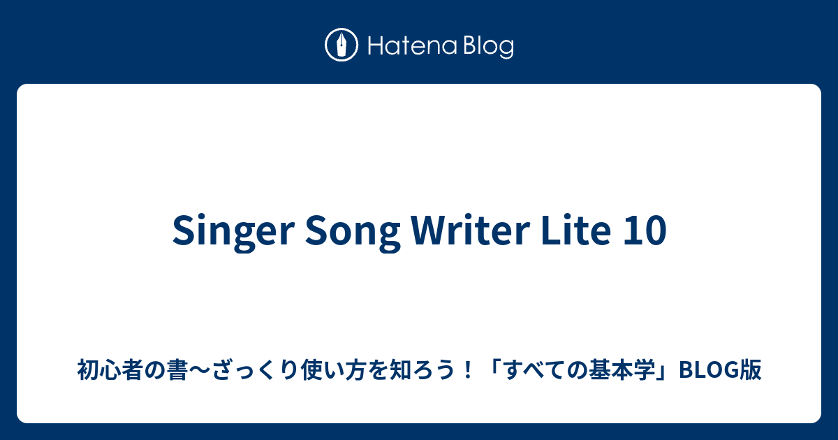 Singer Song Writer Lite 10 - 初心者の書～ざっくり使い方メモ「基礎学・基本学」BLOG版