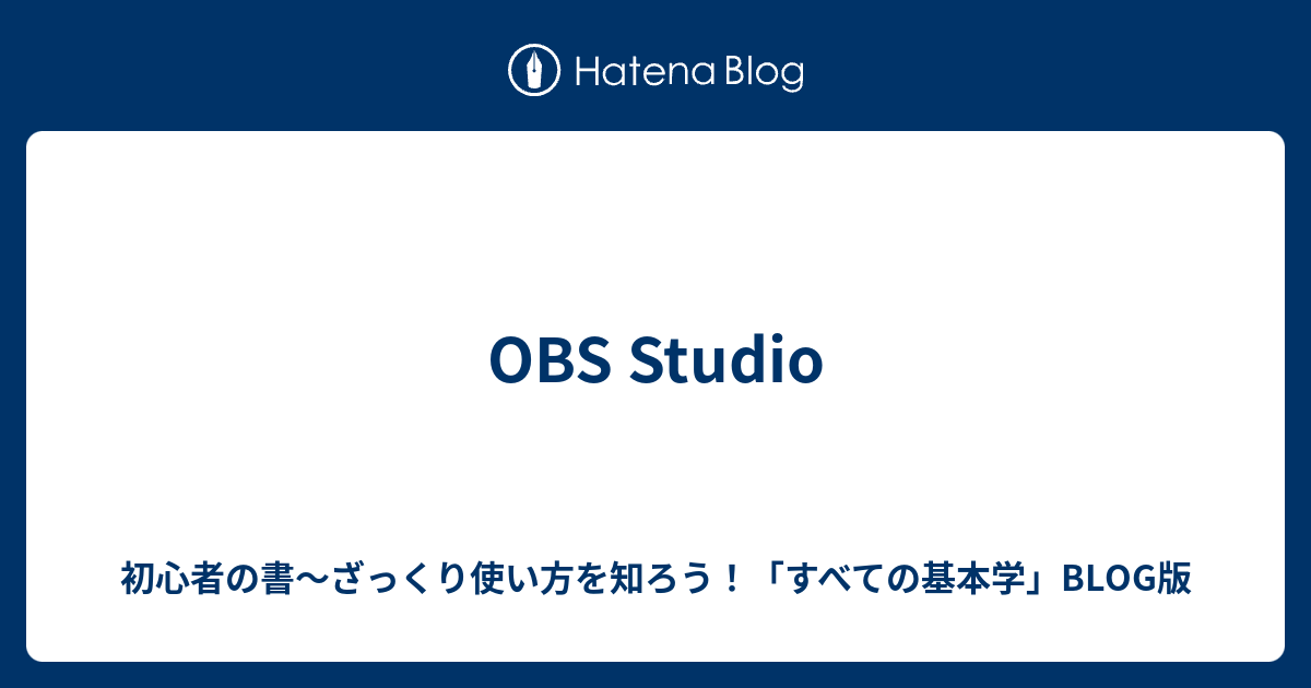 OBS Studio - 初心者の書～ざっくり使い方を知ろう！「すべての基本学」BLOG版