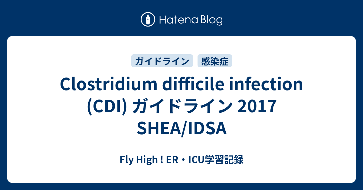 Clostridium difficile infection (CDI) ガイドライン 2017 SHEA/IDSA - Fly High ...