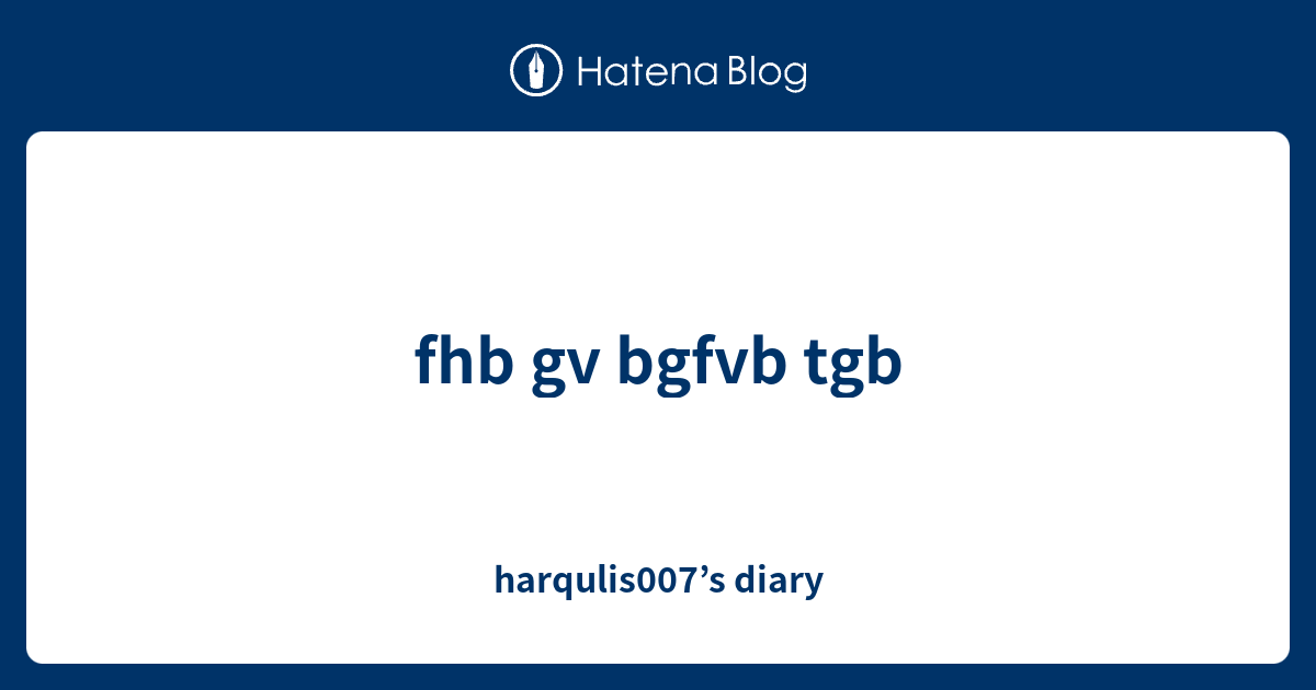 fhb gv bgfvb tgb - harqulis007’s diary