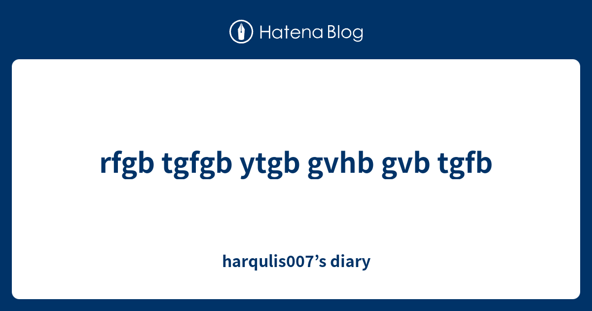 rfgb tgfgb ytgb gvhb gvb tgfb - harqulis007’s diary
