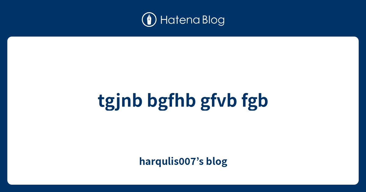 tgjnb bgfhb gfvb fgb - harqulis007’s blog