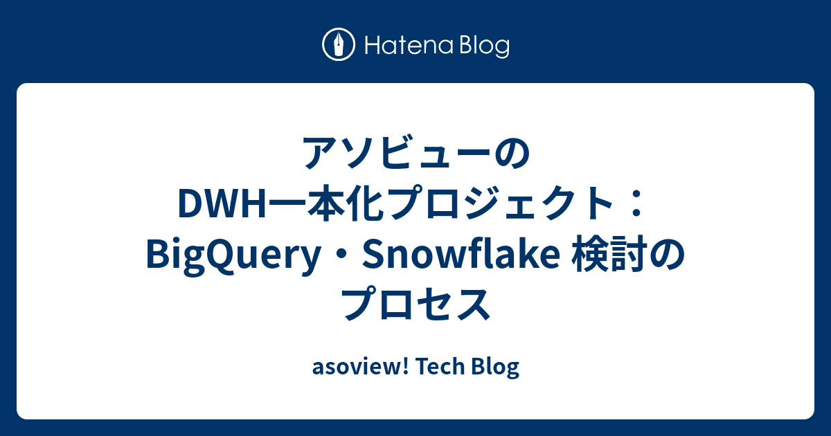 アソビューのDWH一本化プロジェクト：BigQuery・Snowflake 検討のプロセス - asoview! Tech Blog