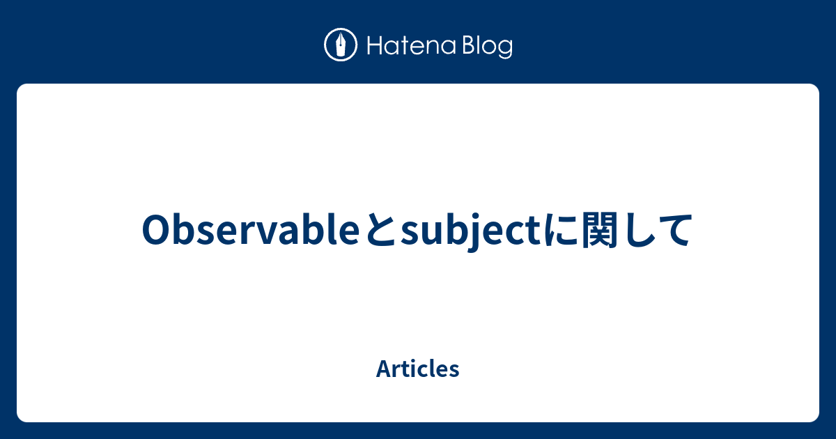 Observableとsubjectに関して - Articles
