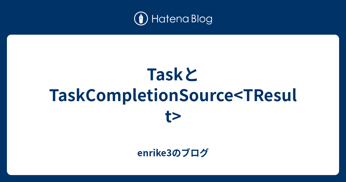 TaskとTaskCompletionSource - enrike3のブログ