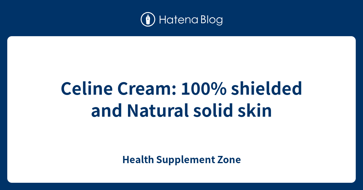 Celine Cream: 100% shielded and Natural solid skin - Health Supplement Zone
