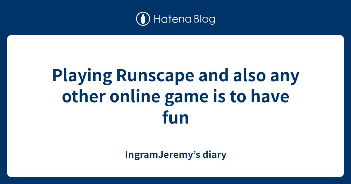 Playing Runscape and also any other online game is to have fun ...