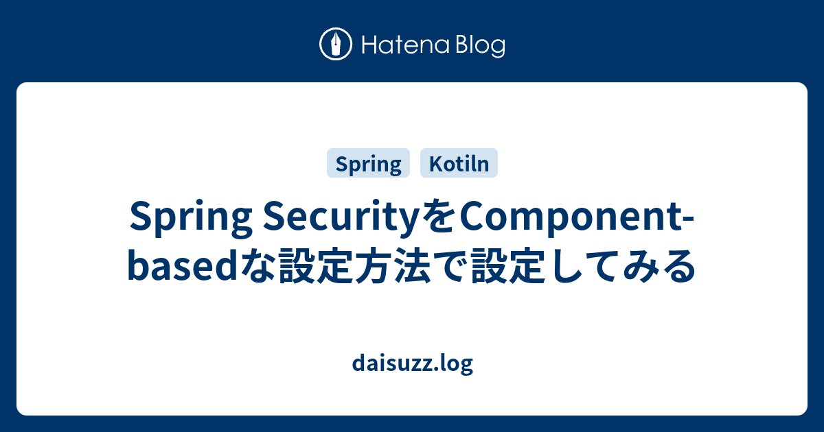 Spring SecurityをComponent-basedな設定方法で設定してみる - daisuzz.log