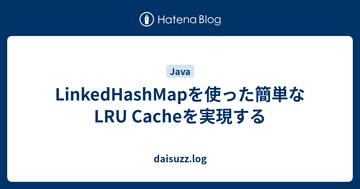LinkedHashMapを使った簡単なLRU Cacheを実現する - daisuzz.log