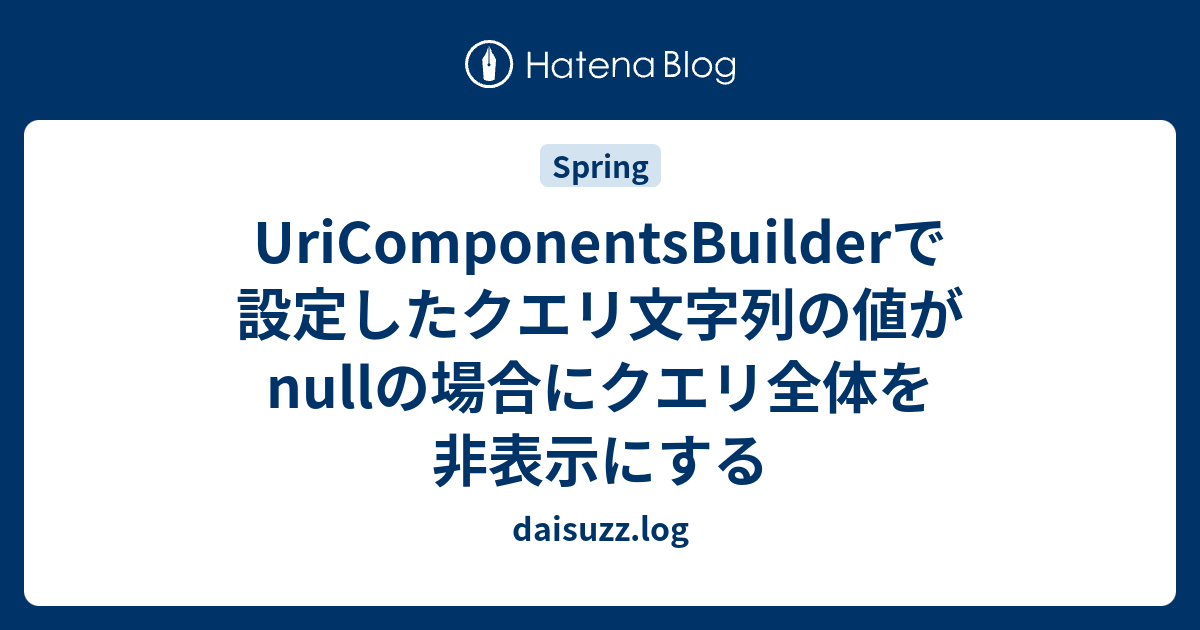 UriComponentsBuilderで設定したクエリ文字列の値がnullの場合にクエリ全体を非表示にする - daisuzz.log