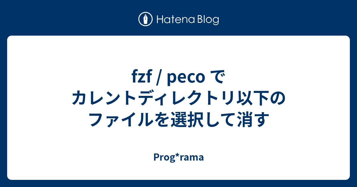 fzf / peco でカレントディレクトリ以下のファイルを選択して消す - Prog*rama
