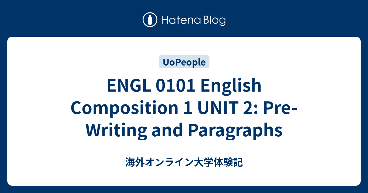 ENGL 0101 English Composition 1 UNIT 2: Pre-Writing and Paragraphs - 海外 ...