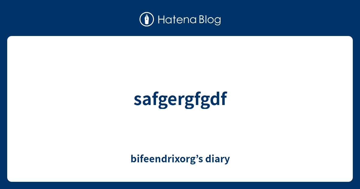 safgergfgdf - bifeendrixorg’s diary