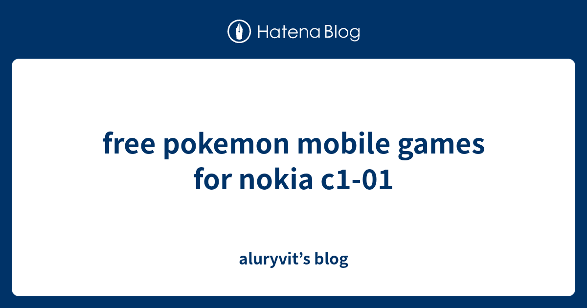 free pokemon mobile games for nokia c1-01 - aluryvit’s blog