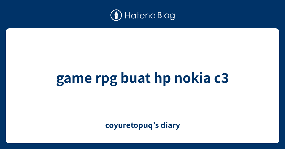 game rpg buat hp nokia c3 - coyuretopuq’s diary