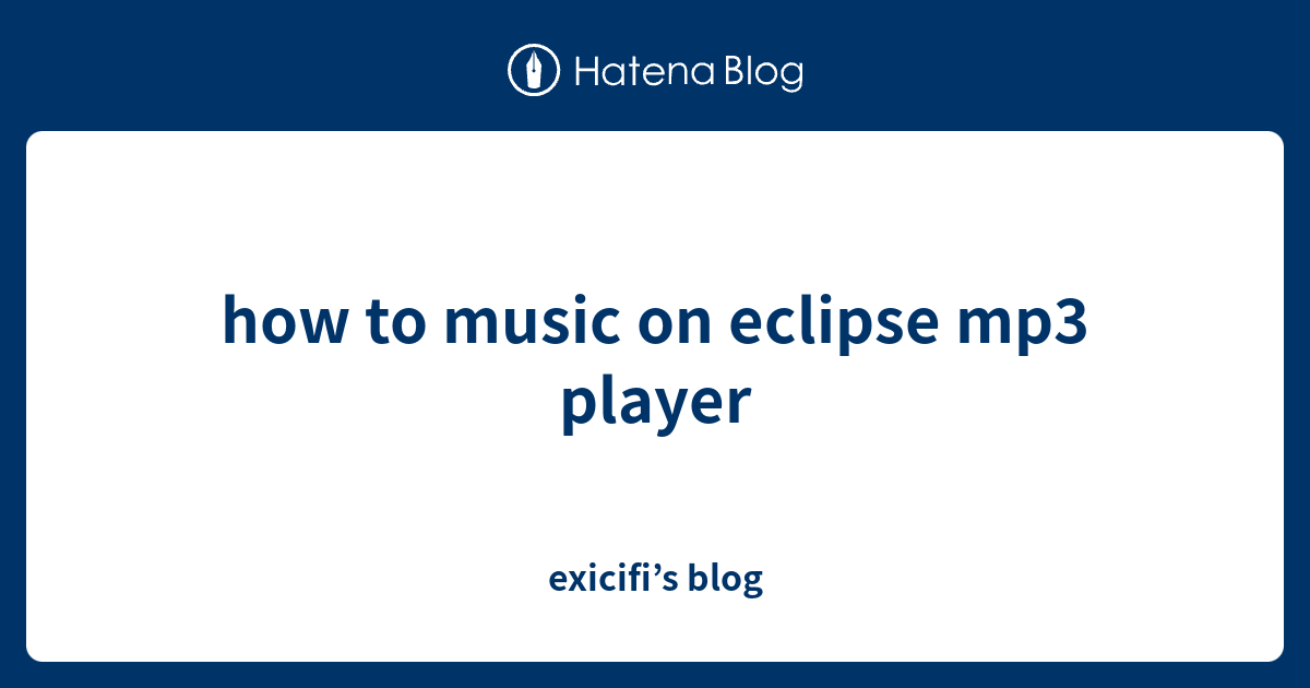 how to music on eclipse mp3 player - exicifi’s blog