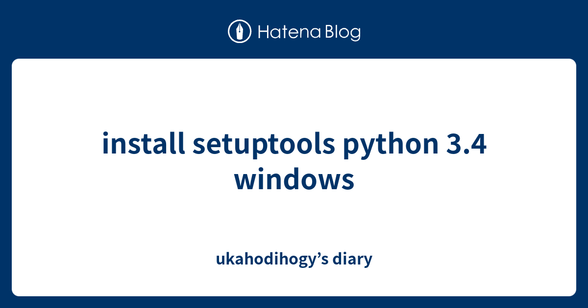 install setuptools python 3.4 windows - ukahodihogy’s diary