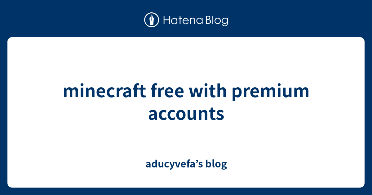 minecraft free with premium accounts - aducyvefa’s blog