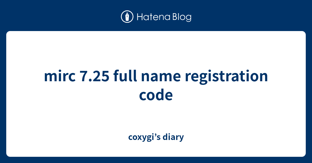 mirc 7.25 full name registration code - coxygi’s diary