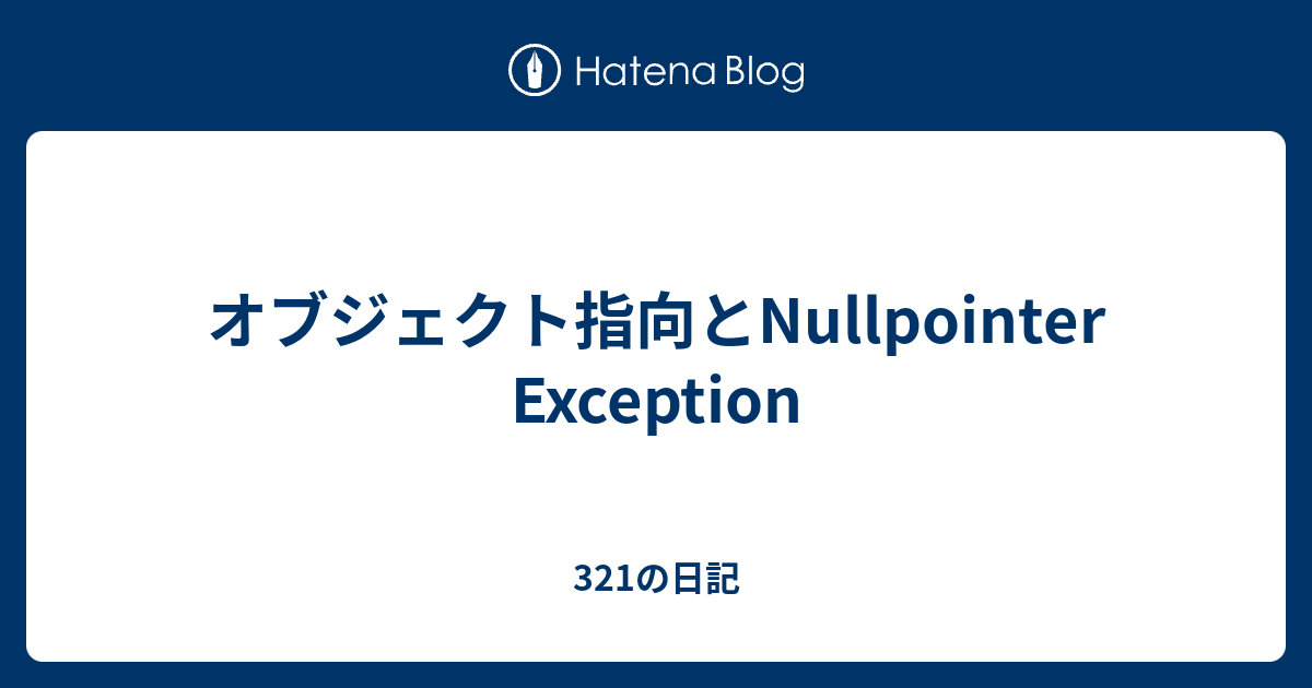 オブジェクト指向とNullpointer Exception - 321の日記