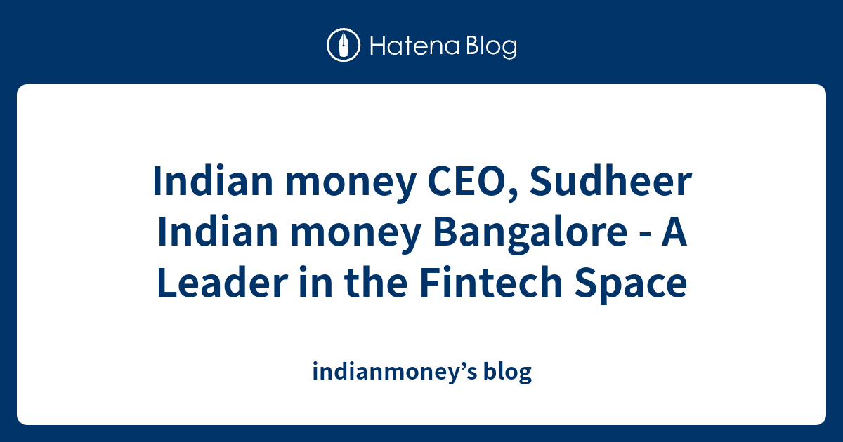 Indian money CEO, Sudheer Indian money Bangalore - A Leader in the ...