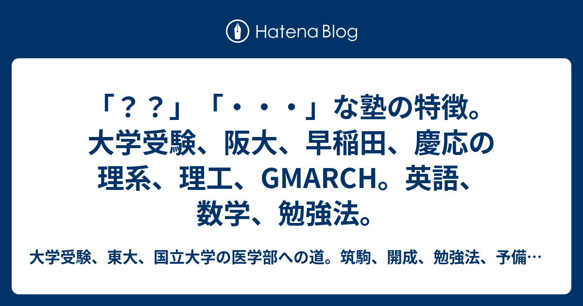 な塾の特徴。大学受験、阪大、早稲田、慶応の理系、理工、GMARCH。英語、数学、勉強法。 - 大学受験、東大、国立大学の医学部への道。筑駒 ...