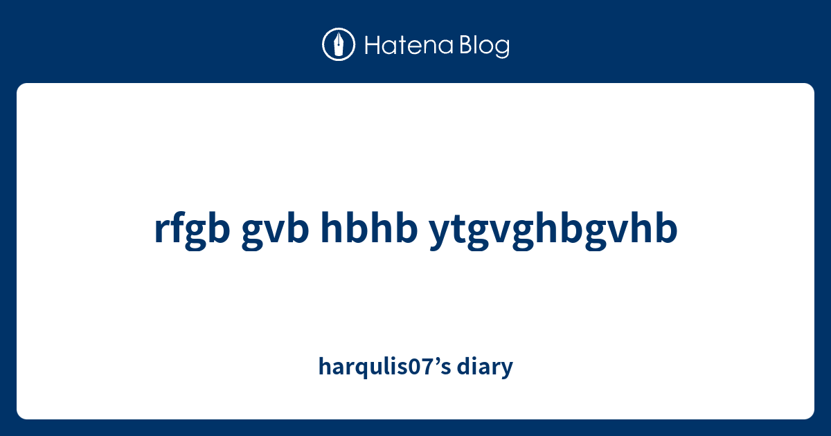 rfgb gvb hbhb ytgvghbgvhb - harqulis07’s diary