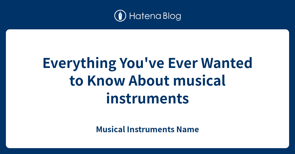 Everything You've Ever Wanted to Know About musical instruments ...