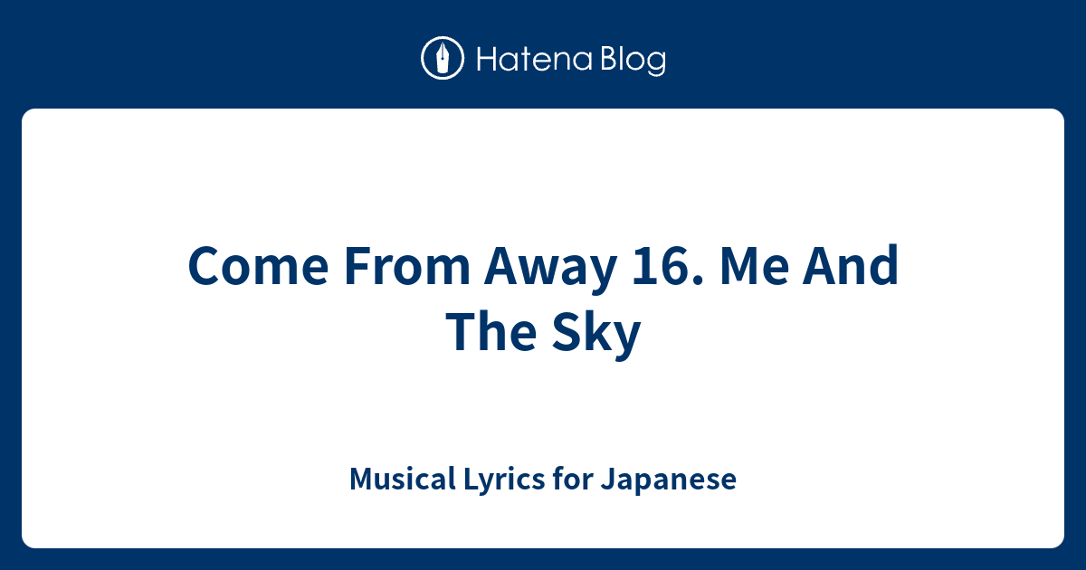 Come From Away 16. Me And The Sky - Musical Lyrics for Japanese