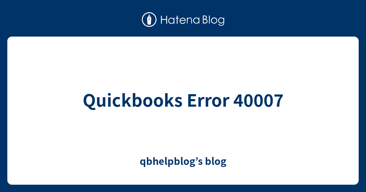 Quickbooks Error 40007 - qbhelpblog’s blog