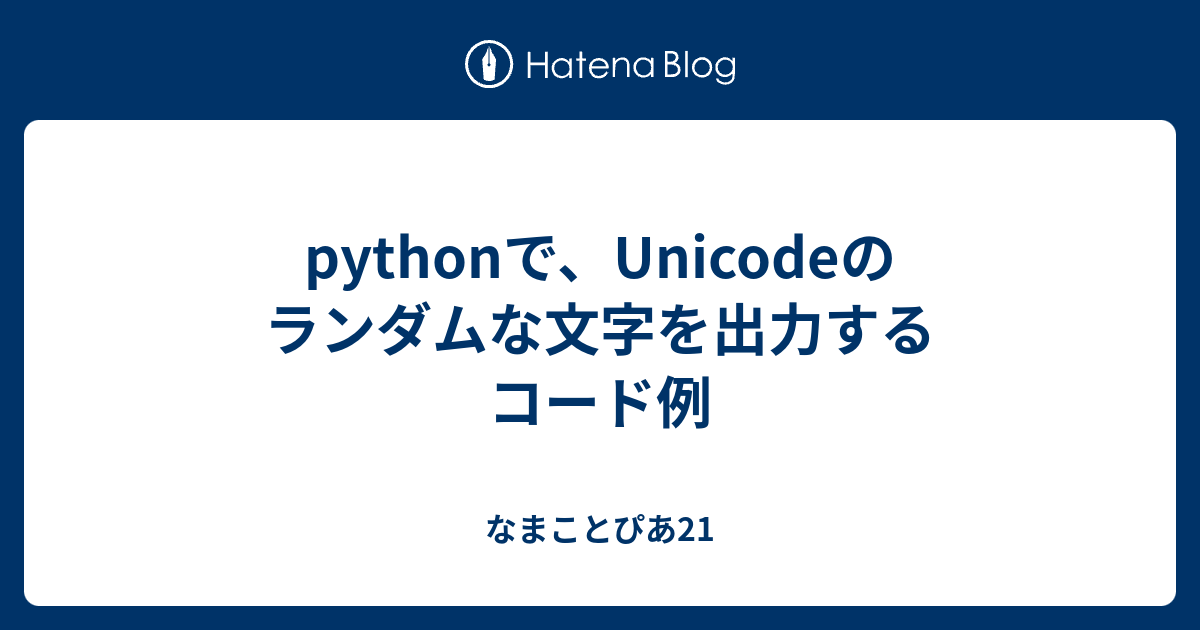 pythonで、Unicodeのランダムな文字を出力するコード例 - なまことぴあ21