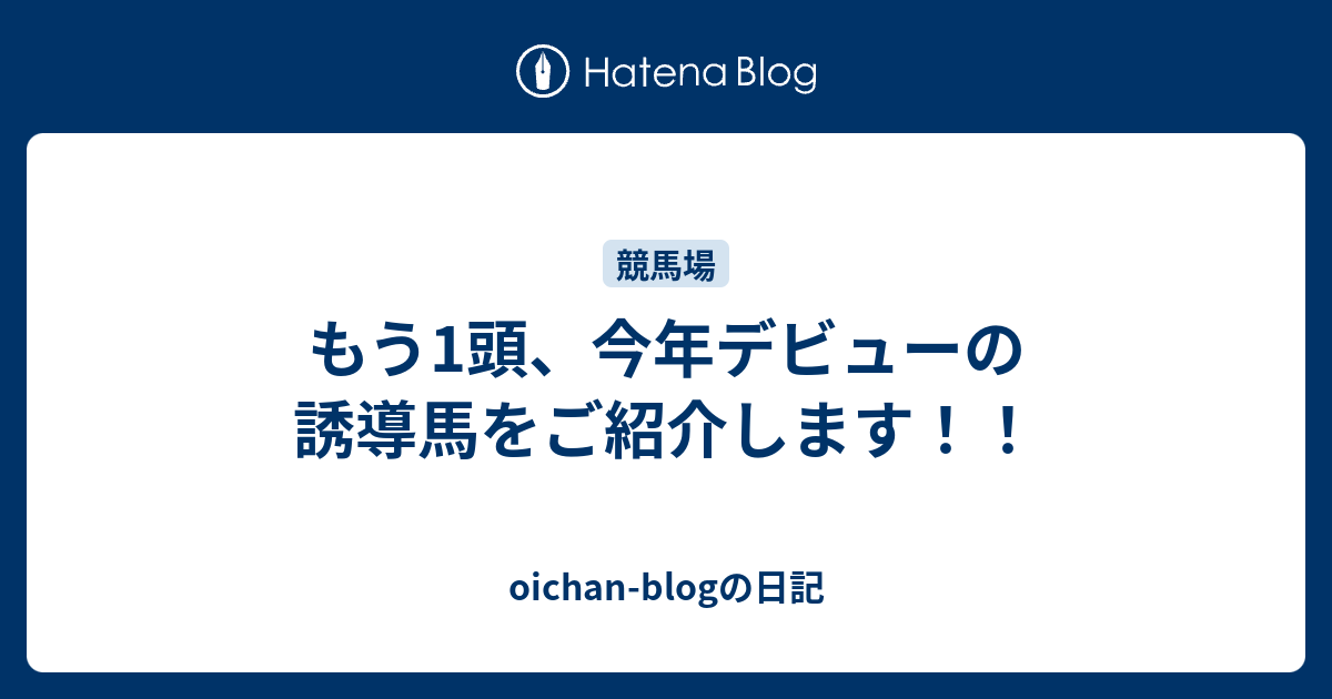 もう1頭、今年デビューの誘導馬をご紹介します！！ - oichan-blogの日記