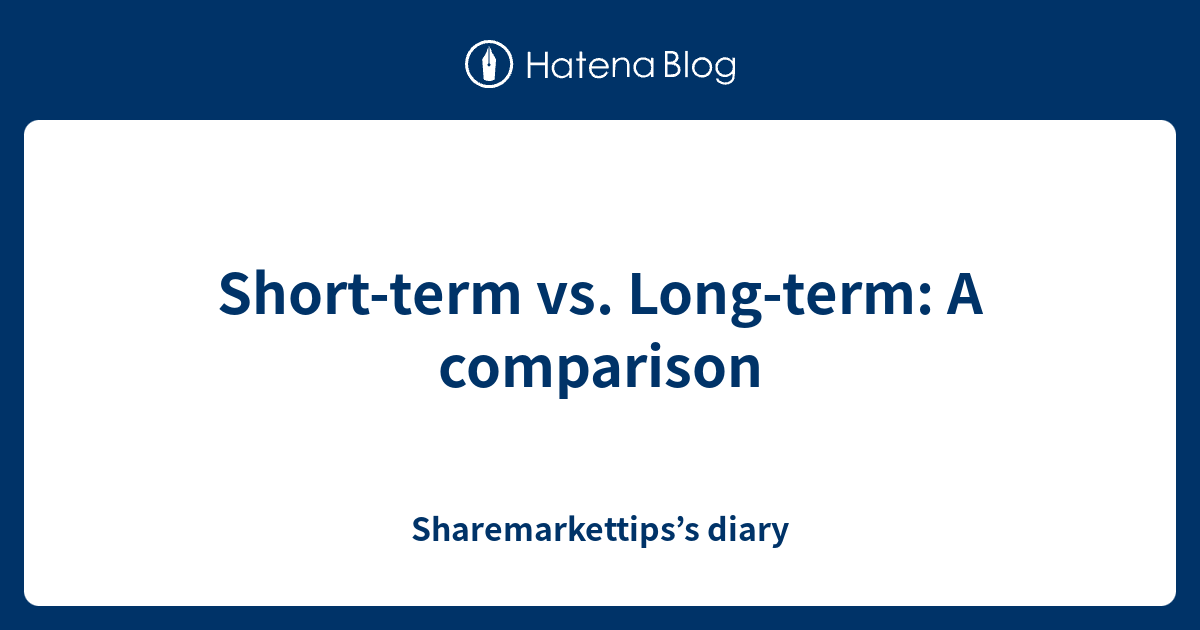 Short-term vs. Long-term: A comparison - Sharemarkettips’s diary