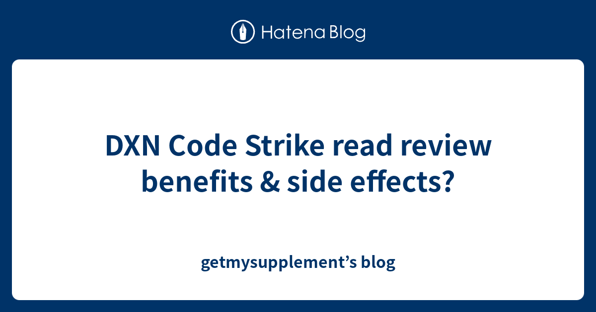 DXN Code Strike read review benefits & side effects? - getmysupplement’s blog