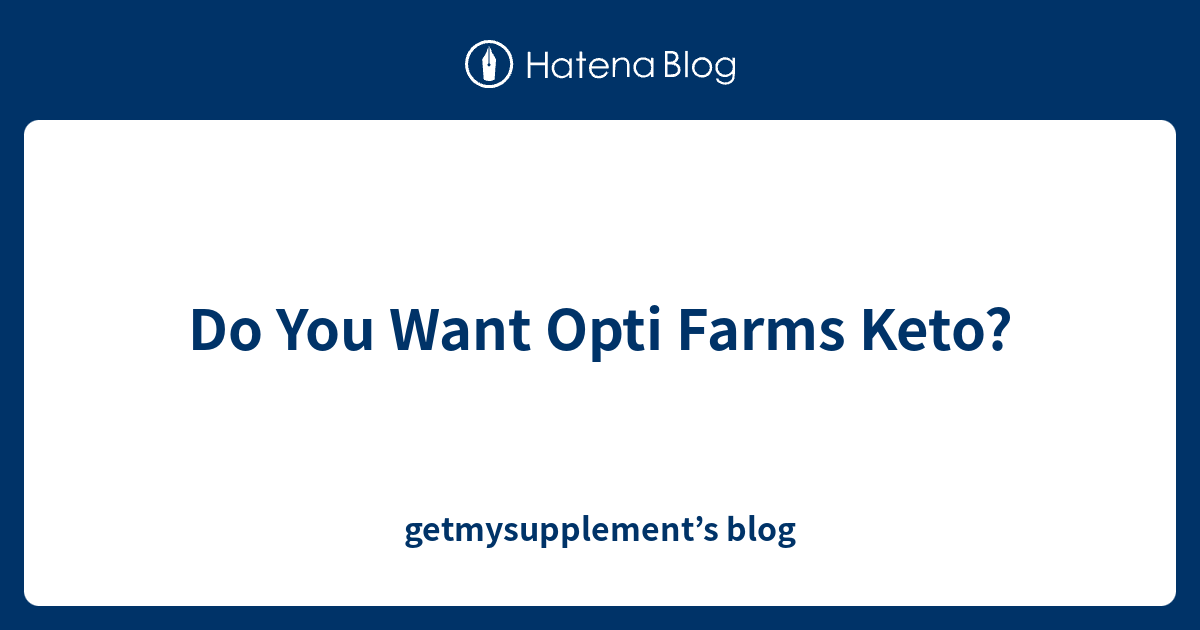 Do You Want Opti Farms Keto? - getmysupplement’s blog