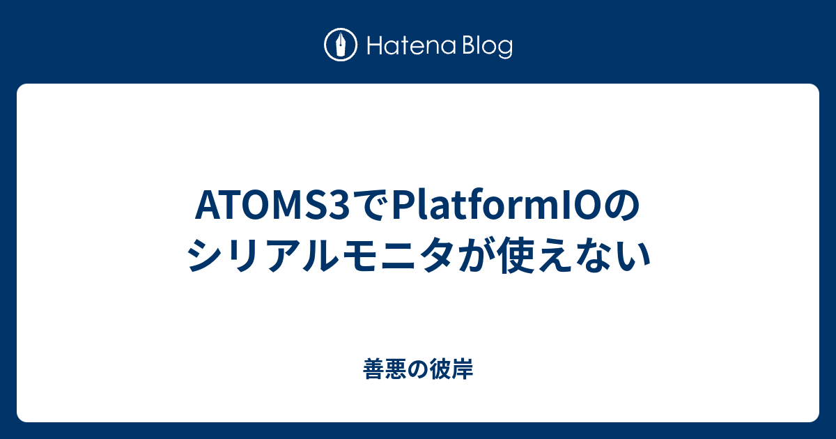 ATOMS3でPlatformIOのシリアルモニタが使えない - 善悪の彼岸