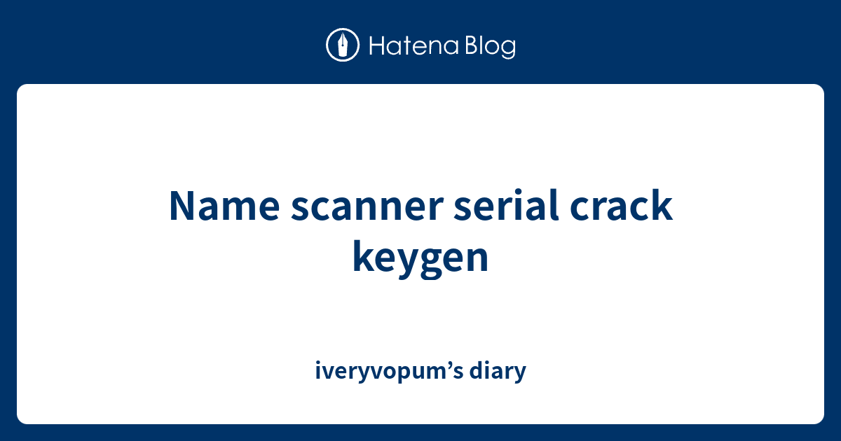 Name scanner serial crack keygen - iveryvopum’s diary