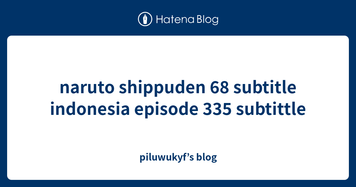 naruto shippuden 68 subtitle indonesia episode 335 subtittle - piluwukyf’s blog