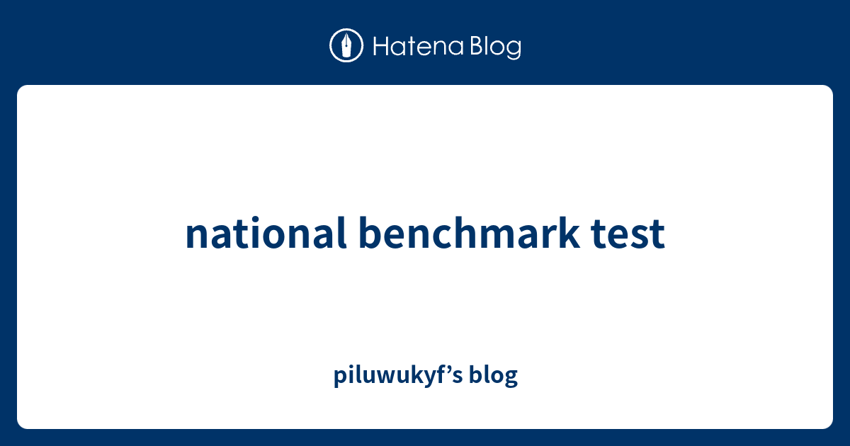national benchmark test - piluwukyf’s blog