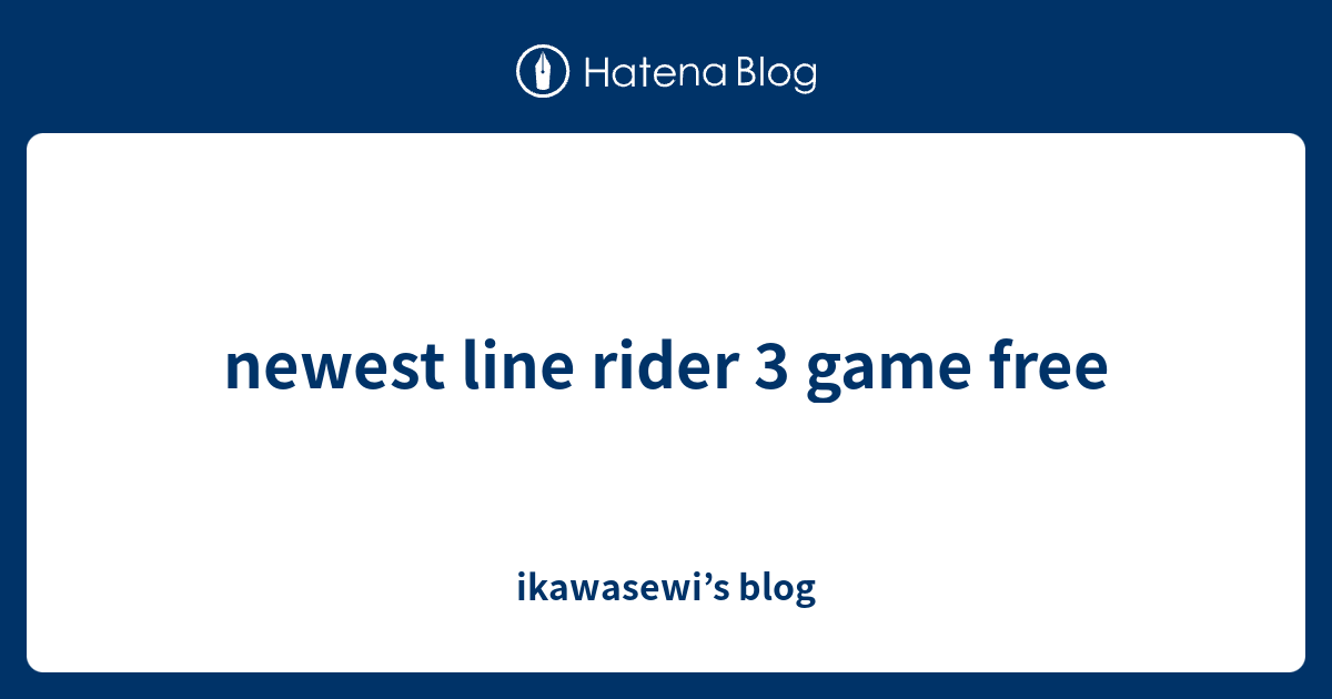 newest line rider 3 game free - ikawasewi’s blog