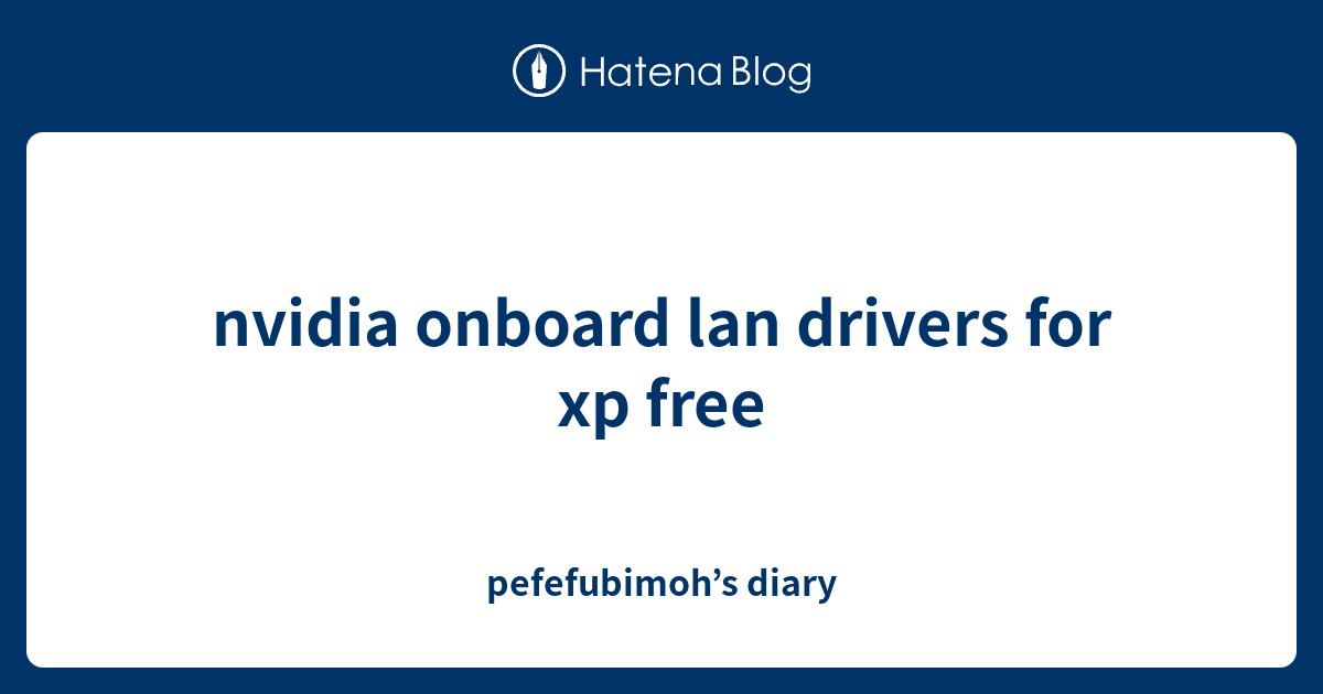 nvidia onboard lan drivers for xp free - pefefubimoh’s diary