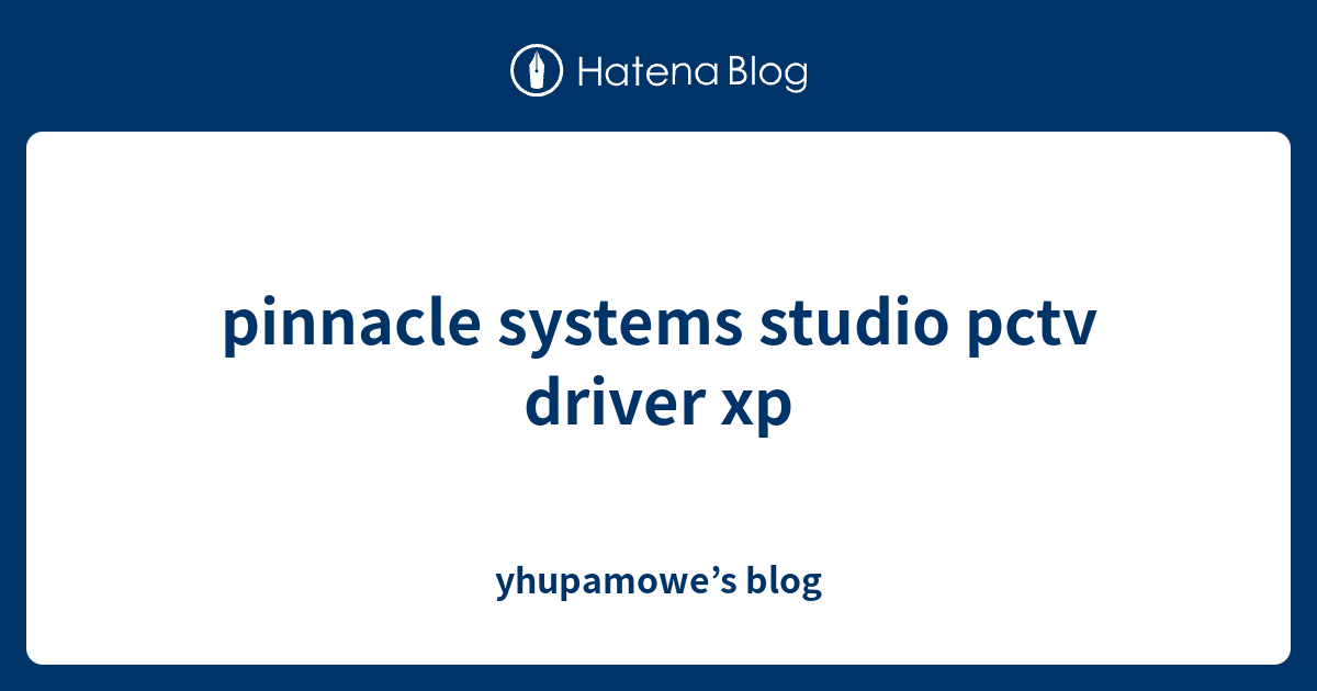 pinnacle systems studio pctv driver xp - yhupamowe’s blog