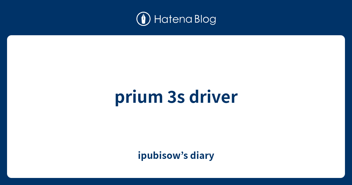 prium 3s driver - ipubisow’s diary