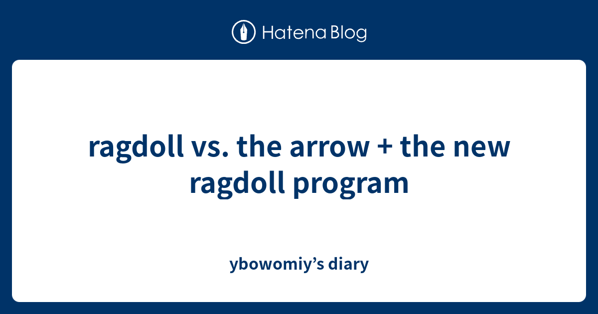 ragdoll vs. the arrow + the new ragdoll program - ybowomiy’s diary