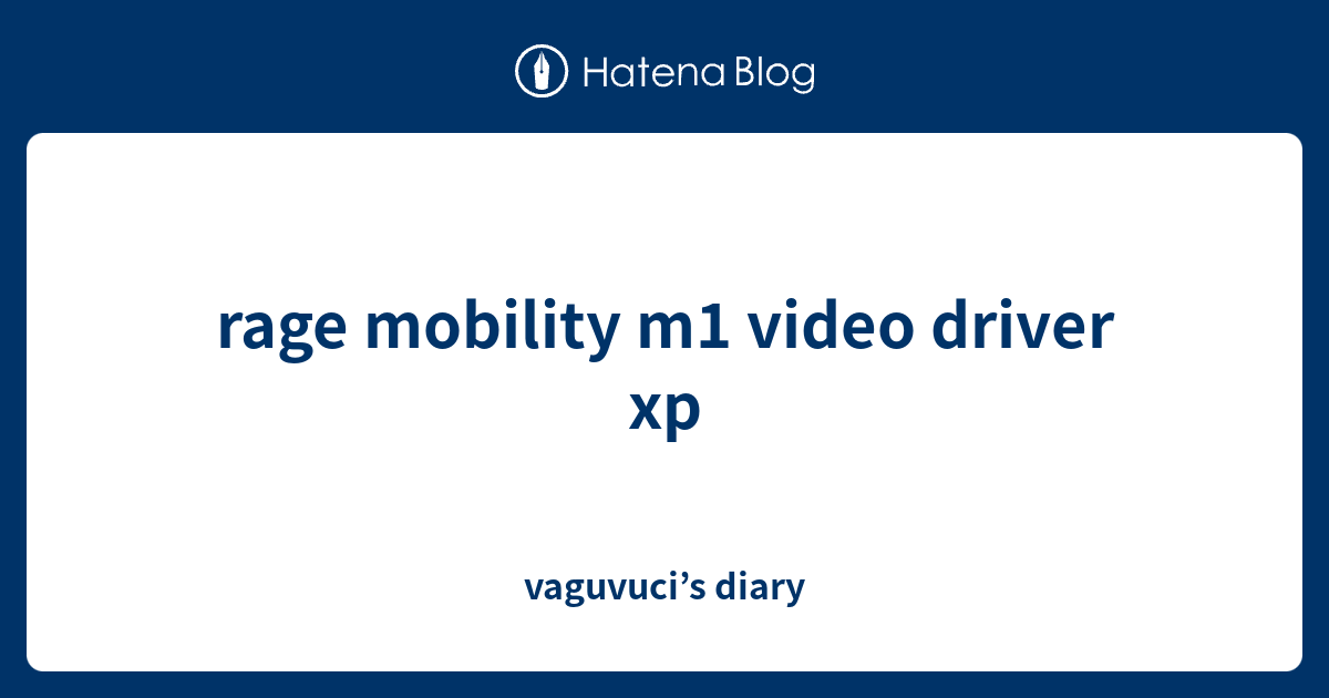 rage mobility m1 video driver xp - vaguvuci’s diary