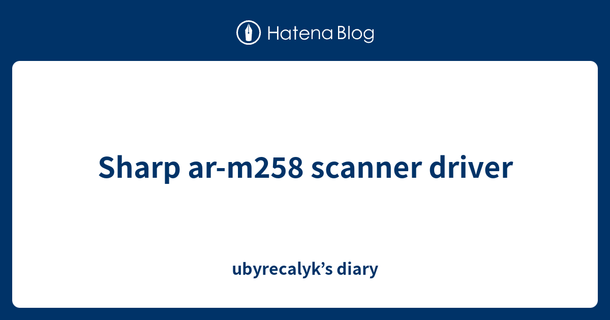 Sharp ar-m258 scanner driver - ubyrecalyk’s diary