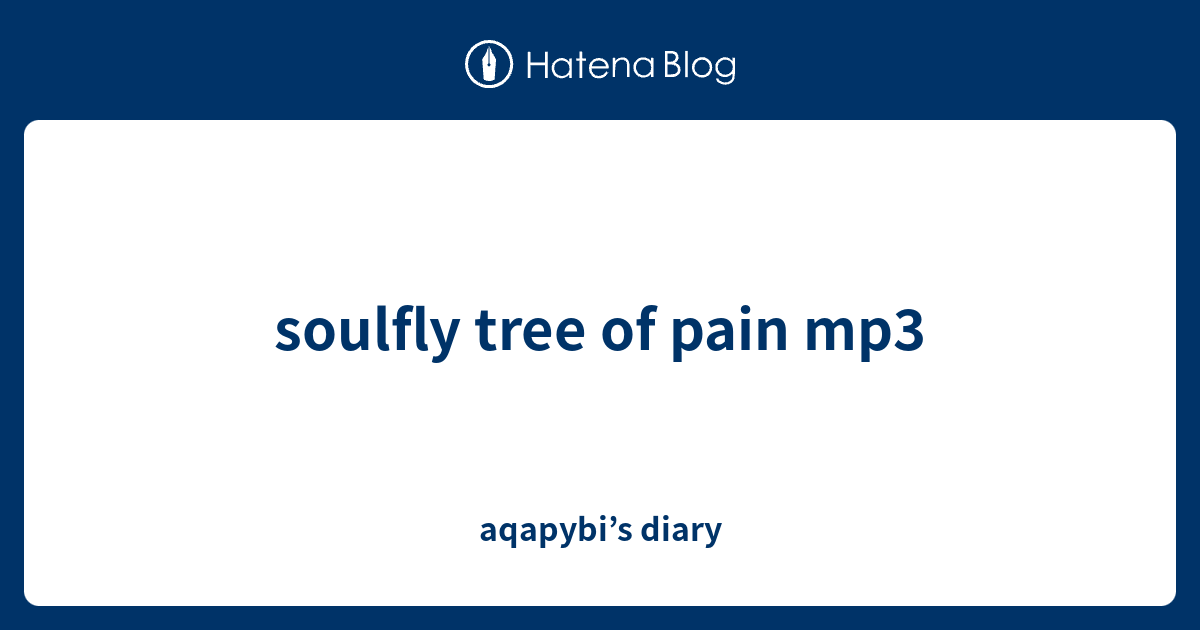 soulfly tree of pain mp3 - aqapybi’s diary