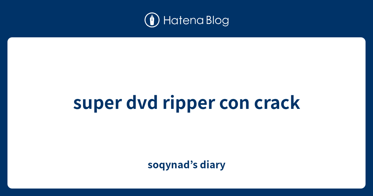 super dvd ripper con crack - soqynad’s diary