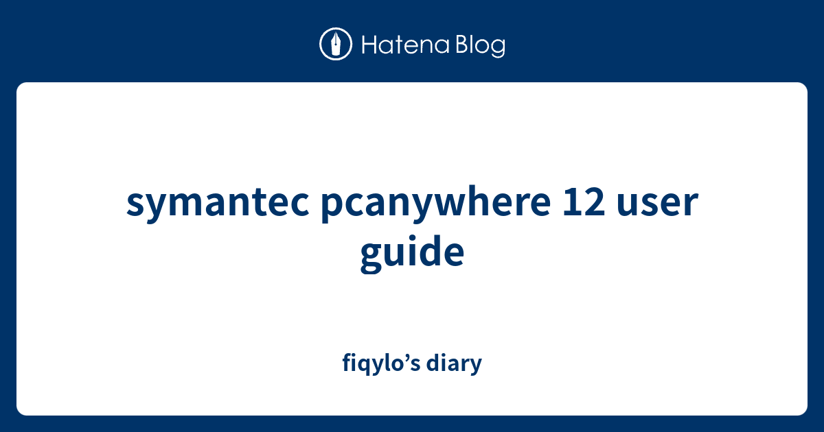 symantec pcanywhere 12 user guide - fiqylo’s diary